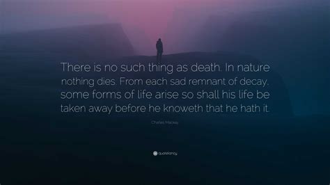 Charles Mackay Quote There Is No Such Thing As Death In Nature