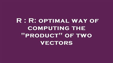 R R Optimal Way Of Computing The Product Of Two Vectors Youtube