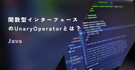 【java】関数型インターフェースのunaryoperatorとは？ エンジニアkisaragiの備忘録