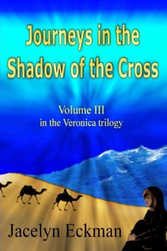 Journeys In The Shadow Of The Cross Veronica Eckman Jacelyn