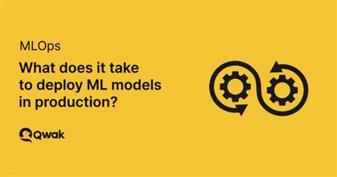 What Does It Take To Deploy Ml Models In Production Qwaks Blog
