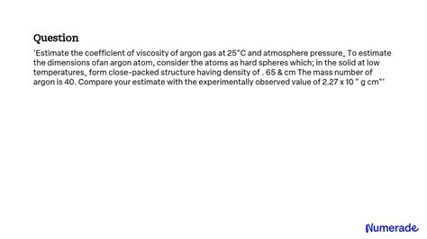 Solved Estimate The Coefficient Of Viscosity Of Argon Gas At 25c And Atmosphere Pressure To