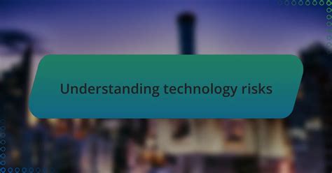 How I Evaluate Technology Risks •