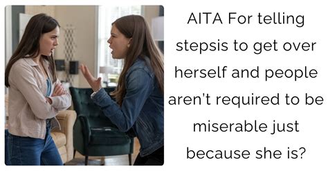 Aita For Telling Stepsis To Get Over Herself And People Arent Required To Be Miserable Just