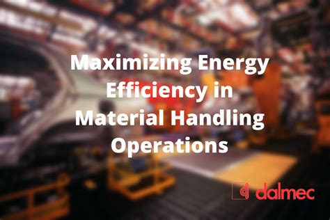 Maximizing Energy Efficiency In Material Handling Operations Dalmec