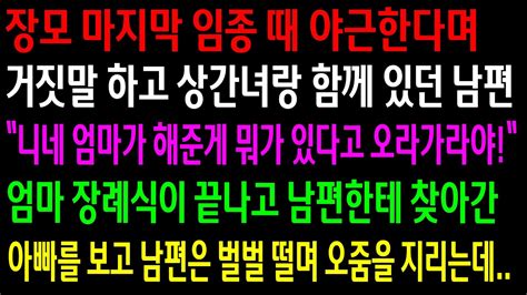 실화사연 장모 마지막 임종 때 야근한다며 거짓말 하고 상간녀랑 함께 있던 남편 엄마 장례식이 끝나고 남편한테 찾아간 아빠를 보고 오줌을 지리는데 신청사연 사이다썰 사연