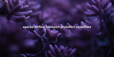 apache airflow backport providers snowflake 2021 3 13 backport