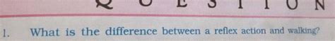 U Cttun 1 What Is The Difference Between A Reflex Action And Walking