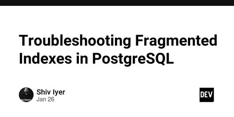 Troubleshooting Fragmented Indexes In Postgresql Dev Community