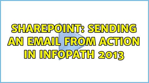 Sharepoint Sending An Email From Action In Infopath 2013 Youtube
