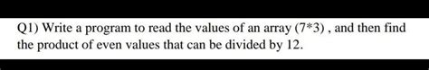 Solved Q1 Write A Program To Read The Values Of An Array