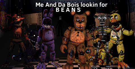 Me And Da Bois Lookin For Beans R Fnafmeme