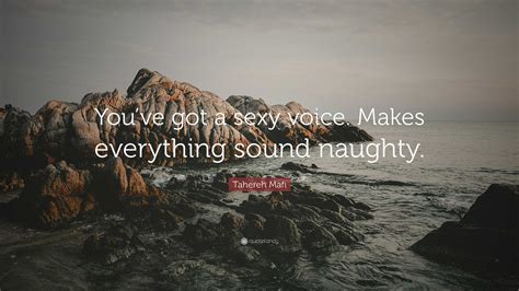 Tahereh Mafi Quote “youve Got A Sexy Voice Makes Everything Sound Naughty ”