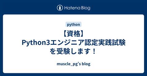 【資格】python3エンジニア認定実践試験を受験します！ Musclepgs Blog