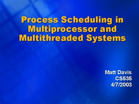 Process Scheduling In Multiprocessor And Multithreaded Systems Matt