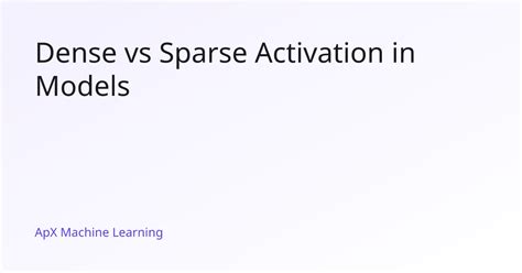 Dense Vs Sparse Activation In Models