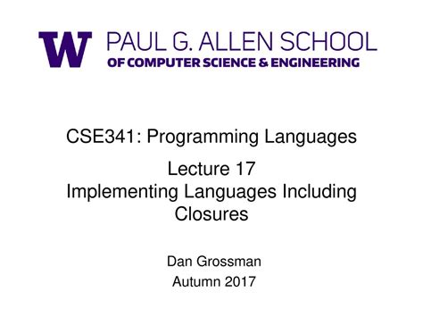 Cse341 Programming Languages Lecture 17 Implementing Languages Including Closures Dan Grossman