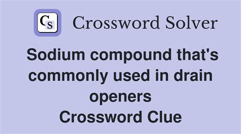 Sodium Compound Thats Commonly Used In Drain Openers Crossword Clue