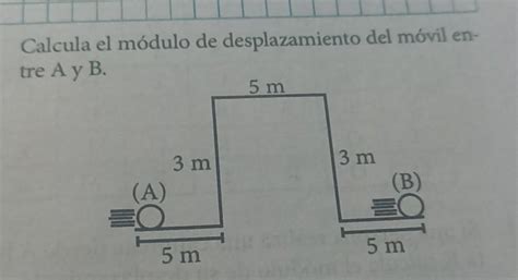 5 Calcula El Módulo De Desplazamiento Del Móvil En Tre A Y B A 3 M 5m 5 M 3 M B 5 M
