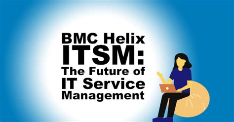 Bmc Helix Itsm The Future Of It Service Management Rightstar