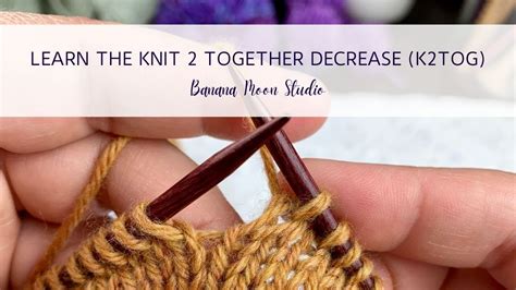 Learn The Knit Two Together Decrease K2tog Youtube