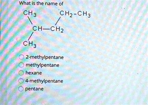 SOLVED: What is the name of CH3 CHz-CH3 CHCHz CH3 2-methylpentane methylpentane hexane 4 ...