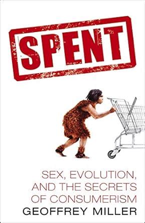 Spent Sex Evolution And The Secrets Of Consumerism Amazon Co Uk