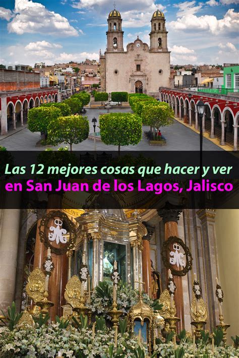 Las 12 Mejores Cosas Que Hacer Y Ver En San Juan De Los Lagos Jalisco
