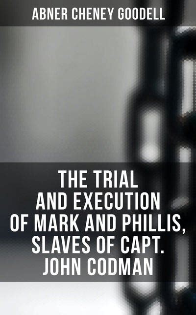 The Trial And Execution Of Mark And Phillis Slaves Of Capt John Codman Record Of A Trial For