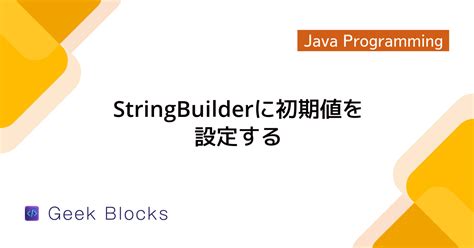 Java Stringbuilderとstringbufferの違いと使い分け Geekblocks