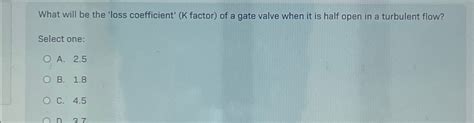 Solved What Will Be The Loss Coefficient K ﻿factor ﻿of