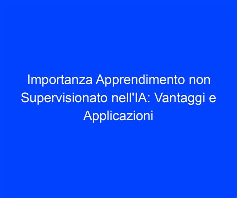Importanza Apprendimento Non Supervisionato NellIA Vantaggi E