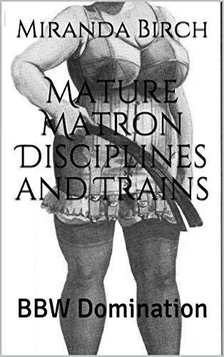 Mature Matron Disciplines And Trains Bbw Domination By Miranda Birch Goodreads
