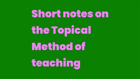 Short Notes On The Topical Method Of Teaching Write A Topic