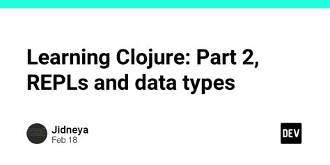 Learning Clojure Part 2 Repls And Data Types Dev Community