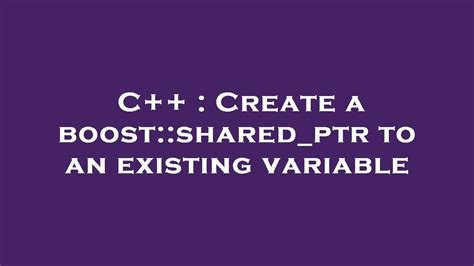 C Create A Boost Shared Ptr To An Existing Variable YouTube