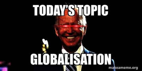 Todays Topic Globalisation Dark Brandon Meme Generator