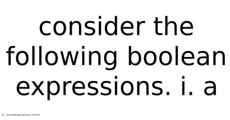 Consider The Following Boolean Expressions I A