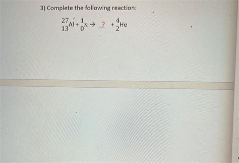 Solved 3) Complete the following reaction: 1327Al+01n→? | Chegg.com