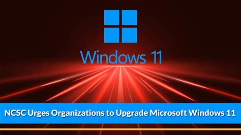 Ncsc Urges Organizations To Upgrade Microsoft Windows 11 To Defend Cyberattacks Cybernoz