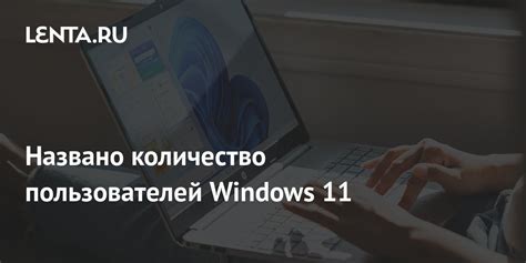 Названо количество пользователей Windows 11: Софт: Наука и техника ...