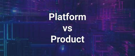 Platform Vs Product Why It Matters And What It Means For Your Business