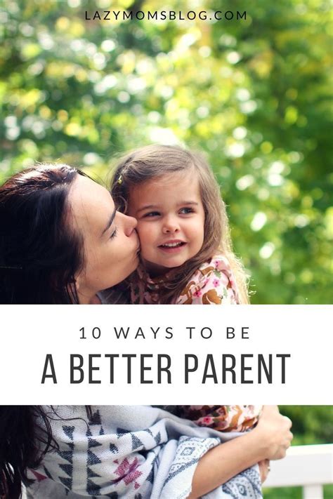 10 Ways To Be A Better Parent Parentingtipsstep Better Parent Good