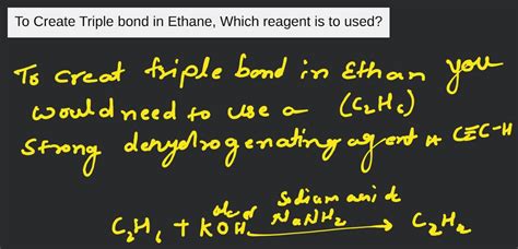 To Create Triple Bond In Ethane Which Reagent Is To Used Filo