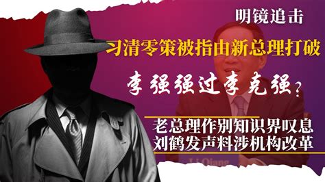 李克强毕业知识人扼腕，贺卫方赞老总理；李强顶住习近平压力？西媒披露最大新冠共存派是新总理：保中共政权要紧；刘鹤两会前发声，机构改革料释重大信号 明镜追击岳戈 Youtube
