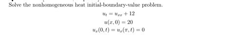 Solved Solve The Nonhomogeneous Heat Initial Boundary Value Chegg