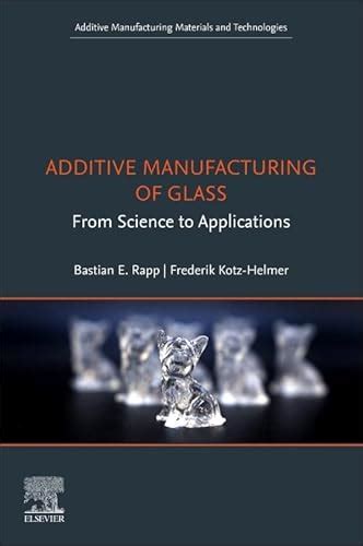 Additive Manufacturing Of Glass From Science To Applications Additive Manufacturing Materials