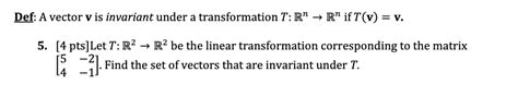Solved Def A Vector V Is Invariant Under A Transformation Chegg