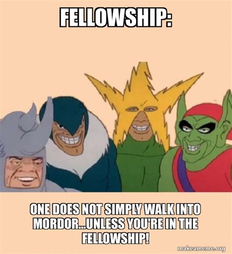 Fellowship One Does Not Simply Walk Into Mordor…unless Youre In The