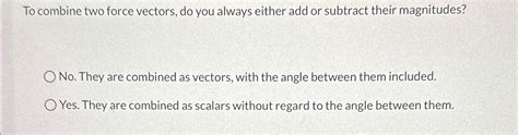Solved To Combine Two Force Vectors Do You Always Either Chegg Com